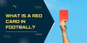 What Does a Red Card in Football Mean? Its Meaning and Impact on the Game